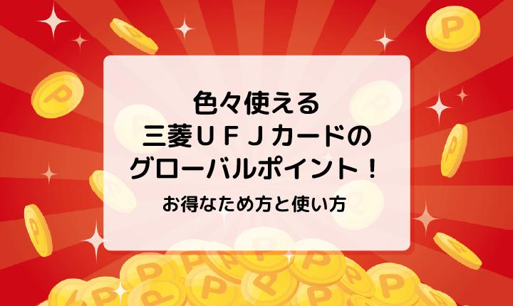 色々使える三菱UFJカードのグローバルポイント！お得なため方と使い方｜mycard｜三菱UFJニコス